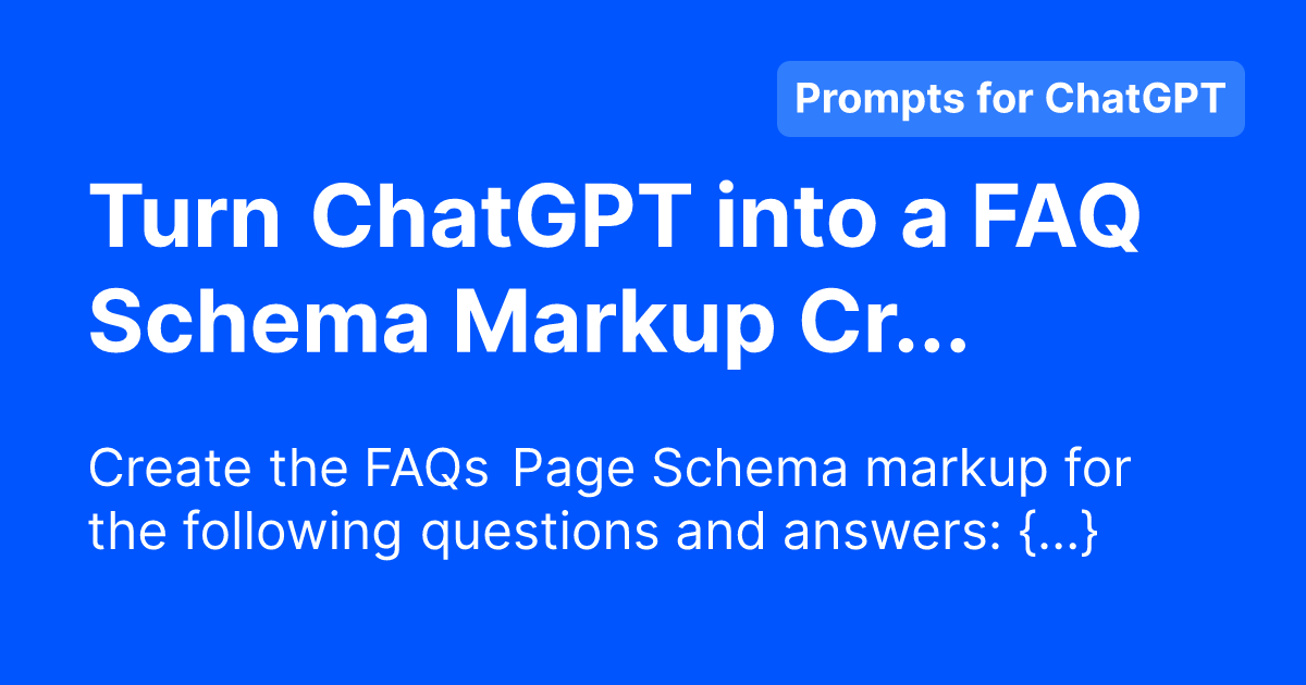 Turn ChatGPT into a FAQ Schema Markup Creator - Free Prompts for ChatGPT Turn ChatGPT into a FAQ Schema Markup Creator - Free Prompts for ChatGPT