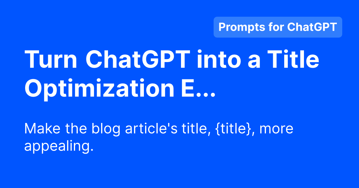 Turn ChatGPT into a Title Optimization Expert - Free Prompts for ChatGPT