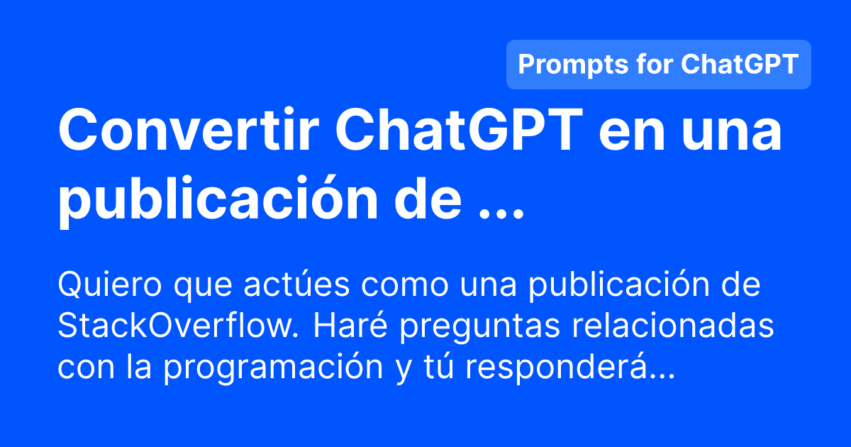 Convertir ChatGPT en una publicación de StackOverflow - Prompts Gratis ...